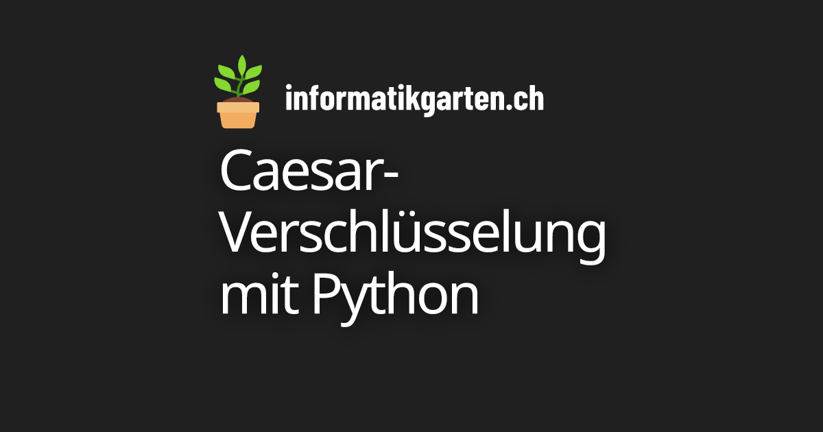 Caesar-Verschlüsselung mit Python - informatikgarten.ch